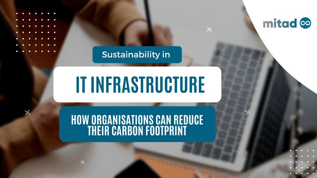 Sustainability in IT Infrastructure: How Organisations Can Reduce Their ...